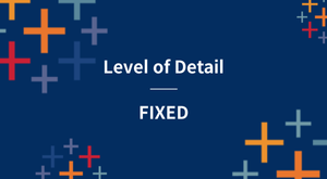 Understanding FIXED LOD Expressions in Tableau
